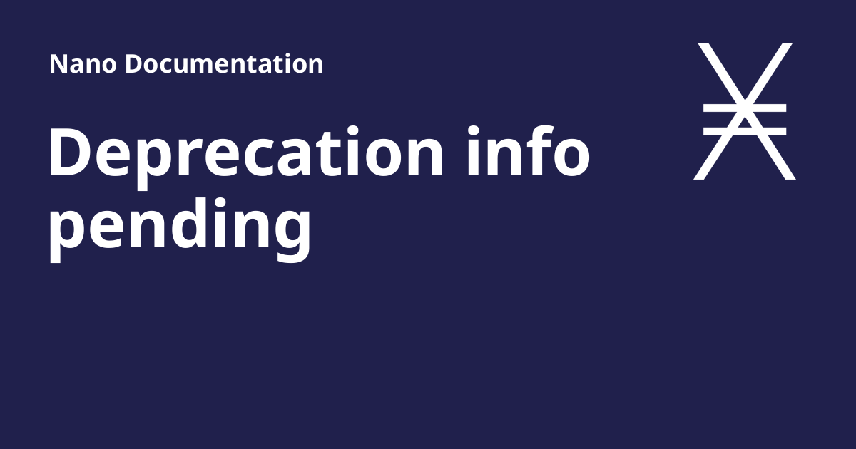 Deprecation info pending - Nano Documentation Deprecation info pending - Nano Documentation