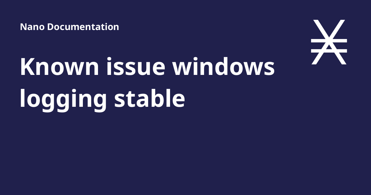 Known issue windows logging stable - Nano Documentation