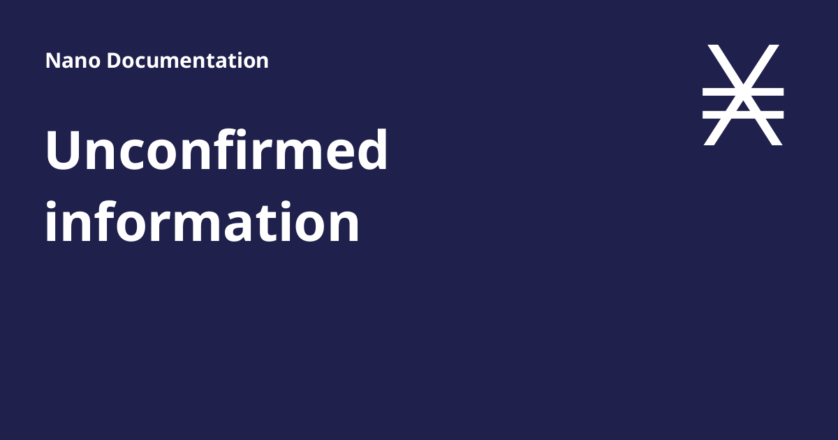 Unconfirmed information - Nano Documentation