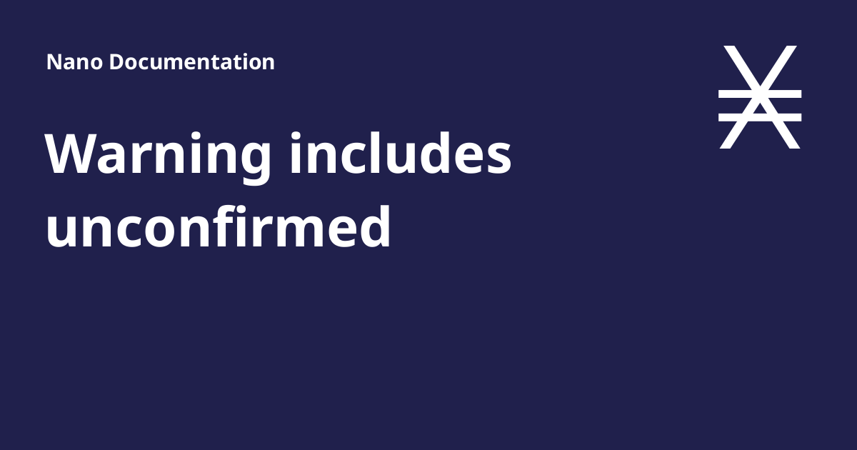 Warning includes unconfirmed - Nano Documentation