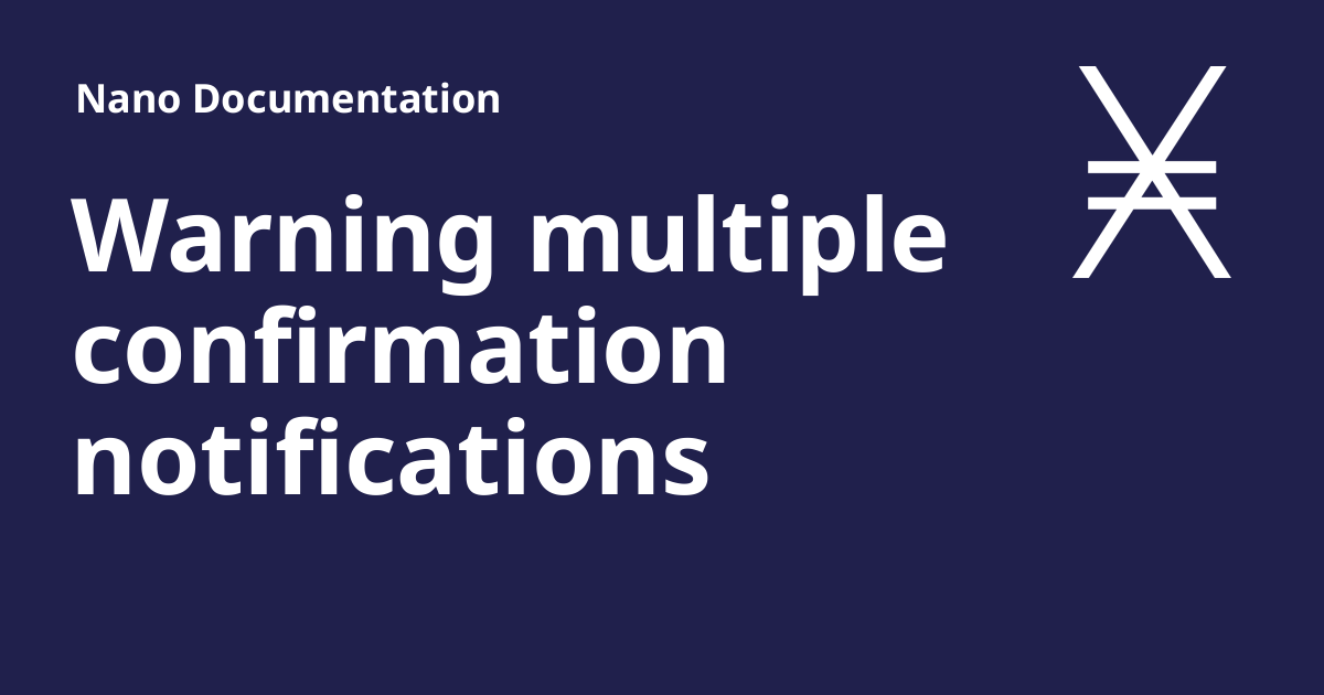 Warning Multiple Confirmation Notifications Nano Documentation