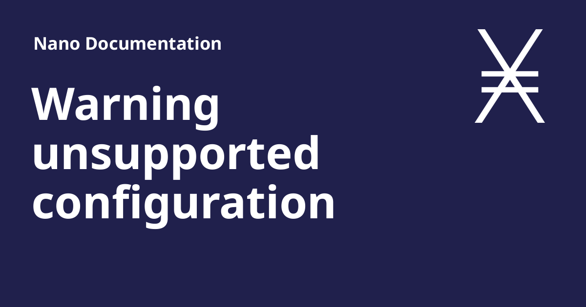 Warning unsupported configuration - Nano Documentation Warning unsupported configuration - Nano Documentation